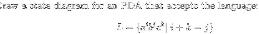 SOLVED: Draw a state diagram for a PDA that accepts the language: L=a^(i)b^(j)c^(k)|i+k=j