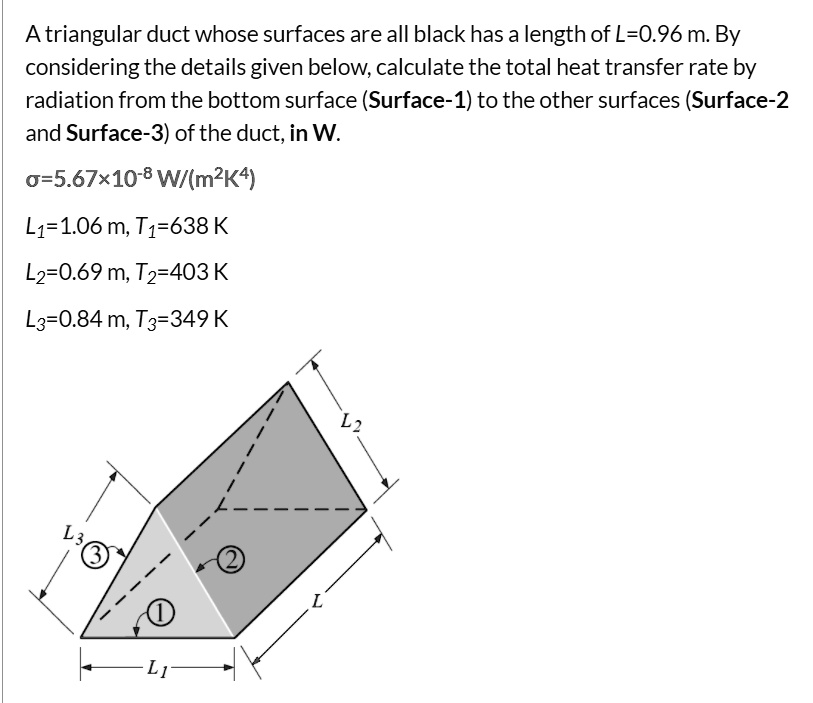 SOLVED: A triangular duct whose surfaces are all black has a length of ...