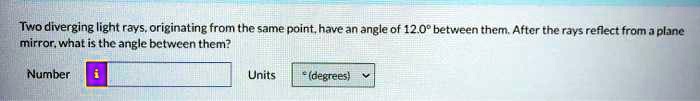 SOLVED: Two diverging light rays originating from the same point have an angle of 120Â° between ...