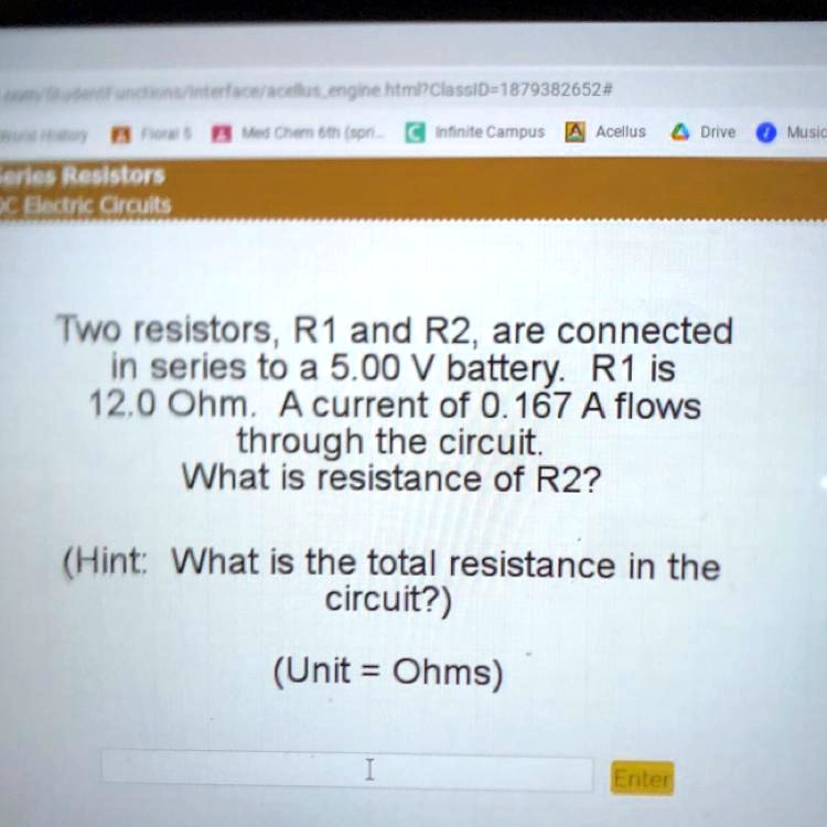 Two resistors, R1 and R2, are connected in series to a 5.00 V battery. R1 is 12.0 Ohms. A ...