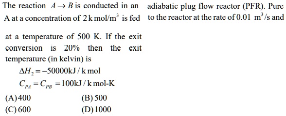 SOLVED: The reaction A-B is conducted in an adiabatic plug flow reactor ...