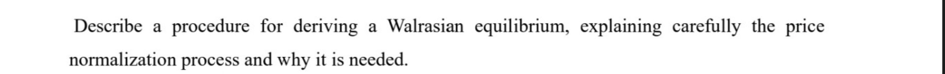 Describe a procedure for deriving a Walrasian equilibrium, explaining ...