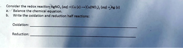 SOLVED: Consider the redox reaction AgNO; (aq) + Cu (s) JCu(NOsJz (aq) +ZAg (s) Balance the ...