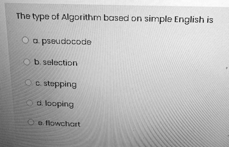 Solved The Type Of Algorithm Based On Simple English Is A Pseudocode B Selection C Stepping 0117
