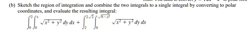 b sketch the region of integration and combine the two integrals to a ...