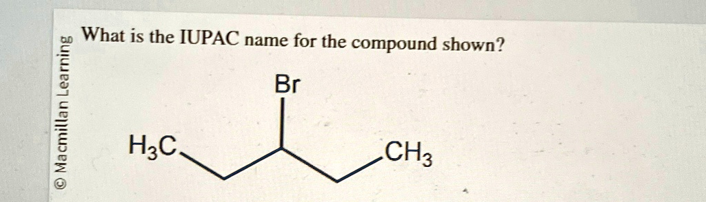 What is the IUPAC name for the compound shown? Br H3C CH3