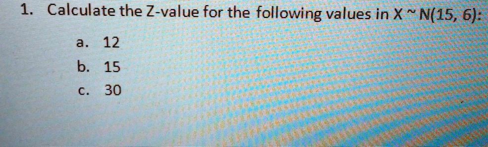1 Calculate the Z-value for the following values in X… - SolvedLib