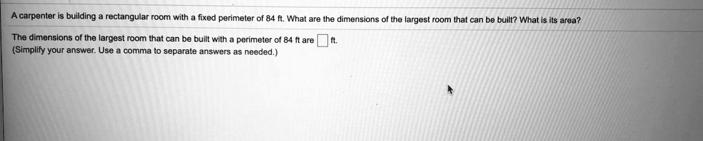 SOLVED: carpenter building rectangular room with fixed perimeter of 84 ft. What are the ...