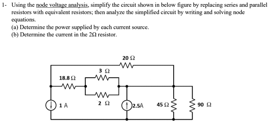 SOLVED: 1- Using the node voltage analysis, simplify the circuit shown in below figure by ...
