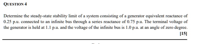 QUESTION 4 Determine the steady-state stability limit of a system consisting of a generator ...