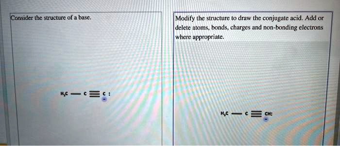 consider thce structure of base modify the structure t0 draw the conjugate acid add or delete ...