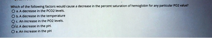 SOLVED: Which of the following factors would cause a decrease in the percent saturation of ...