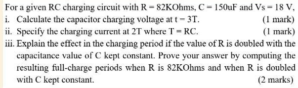 For a given RC charging circuit with R = 82 KOhms, C = 50 uF, and Vs ...