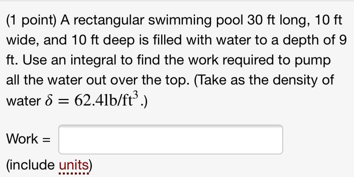 (1 point) A rectangular swimming pool 30 ft long, 10 ft wide, and 10 ft ...