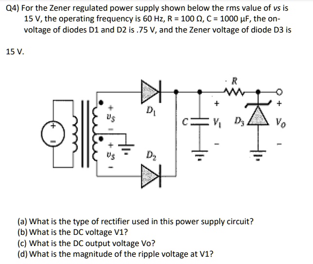 SOLVED: Q4)For the Zener regulated power supply shown below the rms value of vs is 15V,the ...