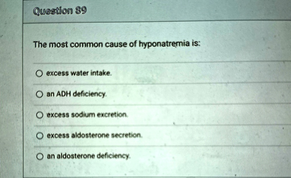 question 89 the most common cause of hyponatremia is excess water ...