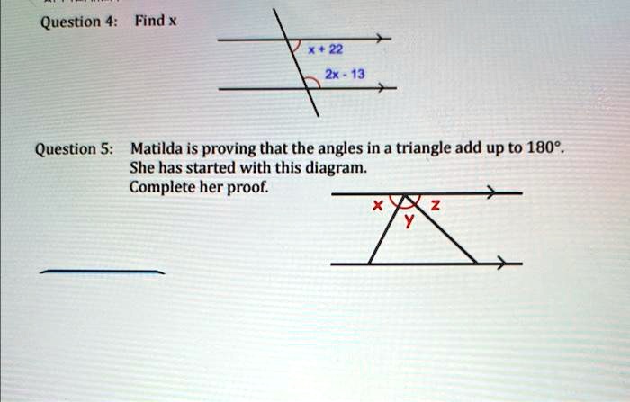 Question 4: Find x x + 22 2x - 13 Question 5: Matilda is proving that the angles in a triangle ...