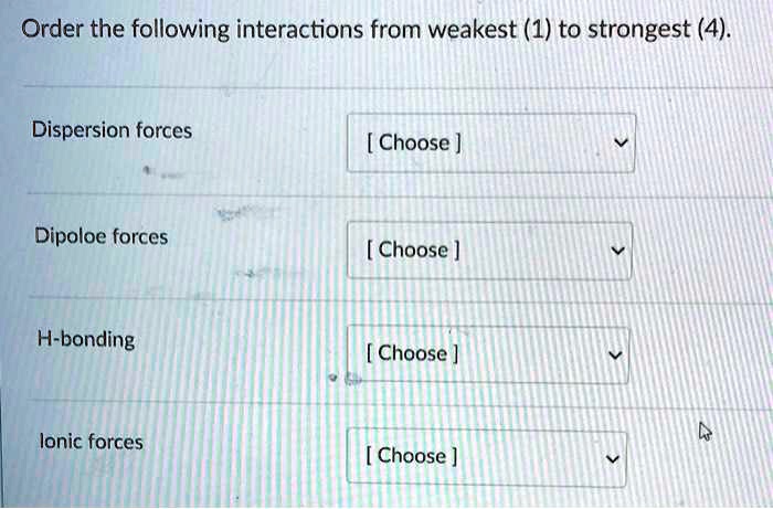 SOLVED: Order the following interactions from weakest (1) to strongest ...
