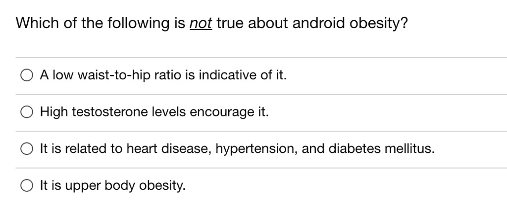 Which of the following is not true about android obesity? A low waist ...