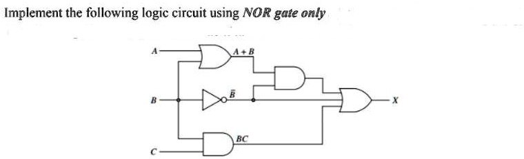 SOLVED: Implement the following logic circuit using NOR gate only SOLVED: Implement the following logic circuit using NOR gate only