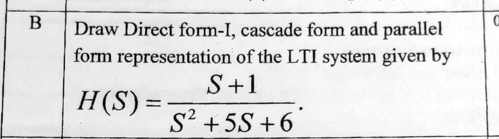 [GET ANSWER] B Draw Direct form-I, cascade form and parallel form representation of the LTI ...