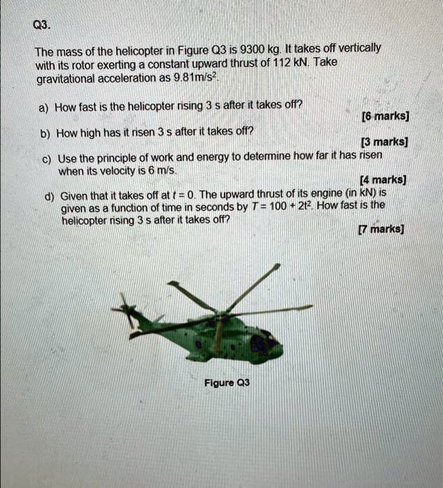 Q3. The mass of the helicopter in Figure Q3 is 9300 kg. It takes off ...