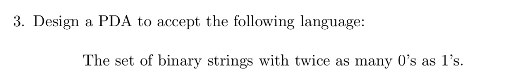 3 Design A Pda To Accept The Following Language The Set Of Binary Strings With Twice As Many 0