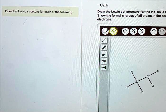 Draw the Lewis structure for each of the following: C2H5 Draw the Lewis dot structure for the ...