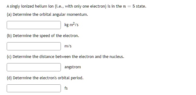 SOLVED: A singly ionized helium ion (i.e., with only one electron) is ...