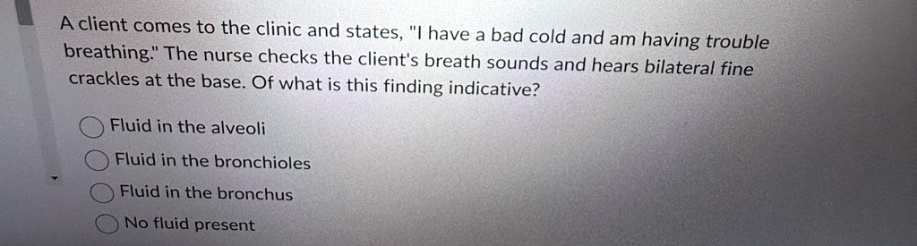 a client comes to the clinic and states i have a bad cold and am having ...