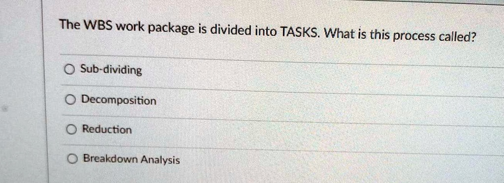 SOLVED: The WBS work package is divided into TASKS.What is this process ...