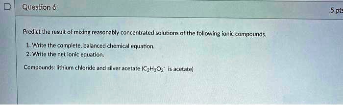 SOLVED: Predict the result of mixing reasonably concentrated solutions ...