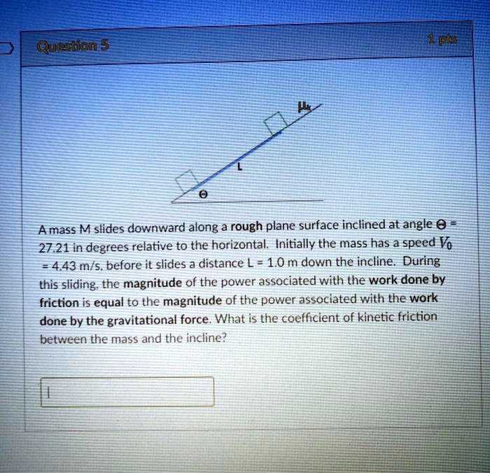 SOLVED: 1 @1S Question 5 A mass M slides downward along a rough plane surface inclined at angle ...