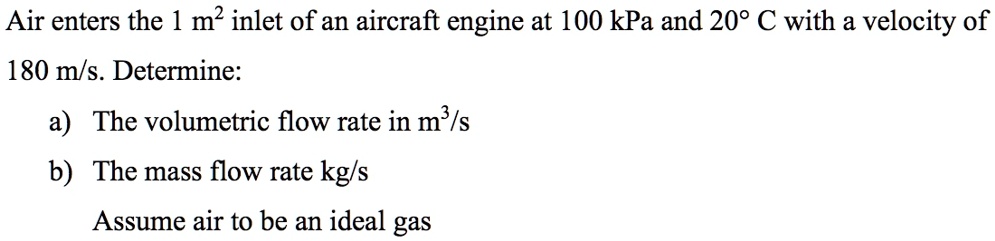 SOLVED: Air enters the 1 m2 inlet of an aircraft engine at 100 kPa and ...