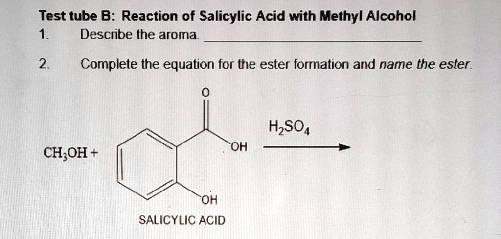 Test tube B: Reaction of Salicylic Acid with Methyl Alcohol 1. Describe ...