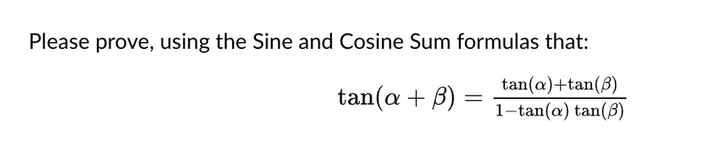 SOLVED: Please prove, using the Sine and Cosine Sum formulas that: tan ...
