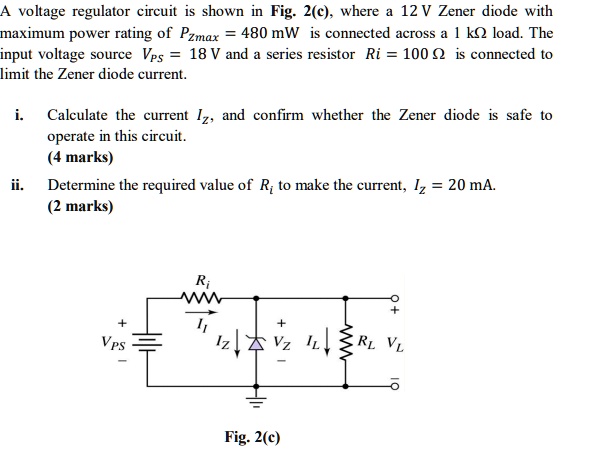 SOLVED: A voltage regulator circuit is shown in Fig. 2c, where a 12 V Zener diode with a maximum ...