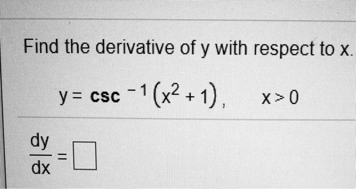 SOLVED: Find the derivative of y with respect to x y = Csc - 1 (x2+1 ... SOLVED: Find the derivative of y with respect to x y = Csc - 1 (x2+1 ...
