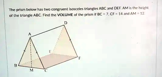 The prism below has two congruent isosceles triangles ABC and DEF. AM is the height of the ...