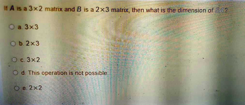 if a usa 3x2 matrix and b is a 2x3 matrix then what igiherdimension of ...