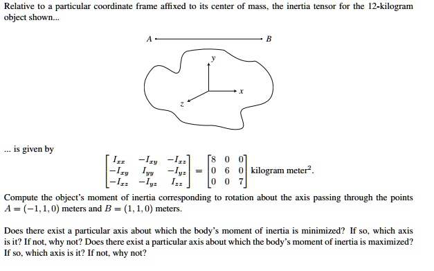 SOLVED: Relative to a particular coordinate frame affixed to its center of mass, the inertia ...