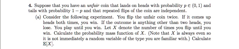 SOLVED: Suppose that yOu have an unfair coin that lands On heads with probability p € (0,1) and ...