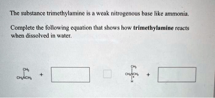 the substance trimethylamine is a weak nitrogenous base like ammonia ...