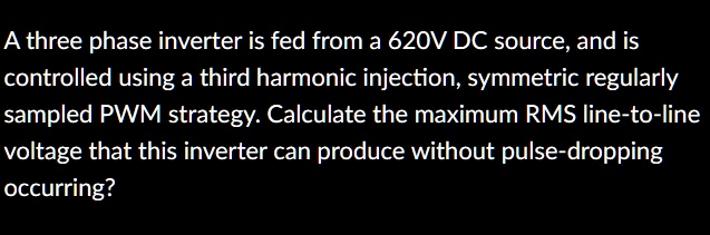 SOLVED: A three phase inverter is fed from a 620VDC source,and is ...