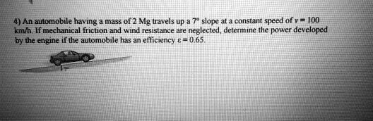 SOLVED: An automobile having a mass of 2 Mg travels up a 7Â° slope at a ...
