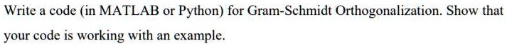 Solved Write A Code In Matlab Or Python For Gram Schmidt Orthogonalization Show That Your