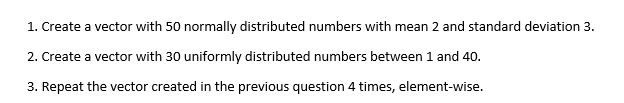 RStudio R Programming Help 1. Create a vector with 50 normally distributed numbers with mean 2 ...
