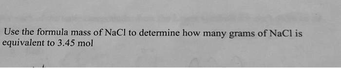SOLVED: Use the formula mass of NaCl to determine how many grams of ...