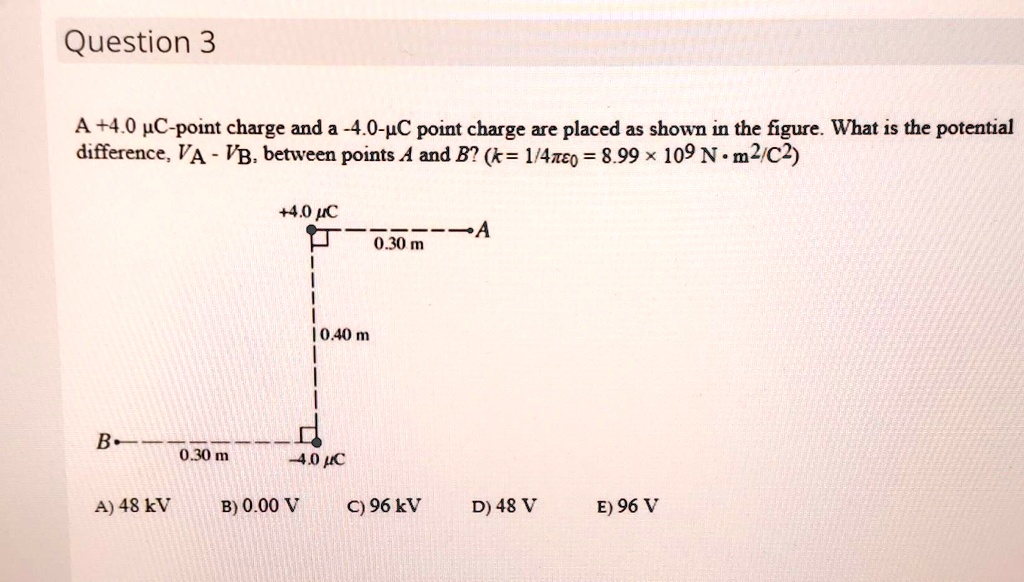 SOLVED: Texts: Question 3 A +4.0 C-point charge and a -4.0 C-point charge are placed as shown in ...