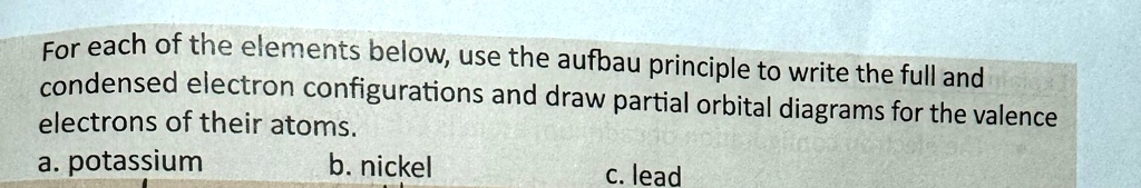 For each of the elements below, use the aufbau principle to write the ...
